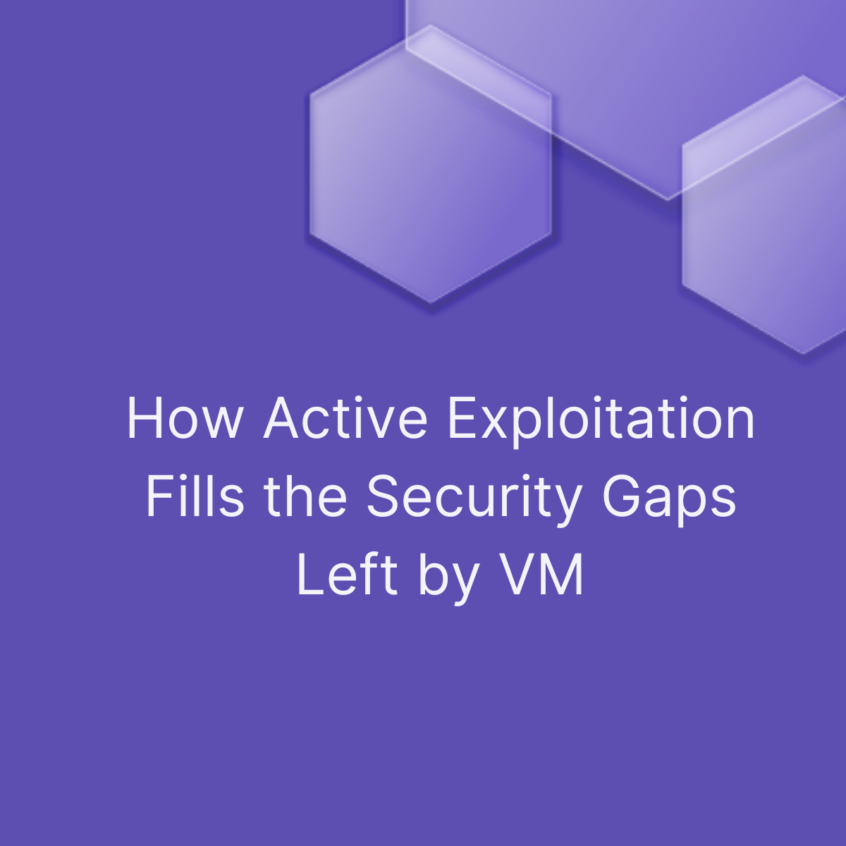 How Active Exploitation Fills the Security Gaps Left by VM and EM